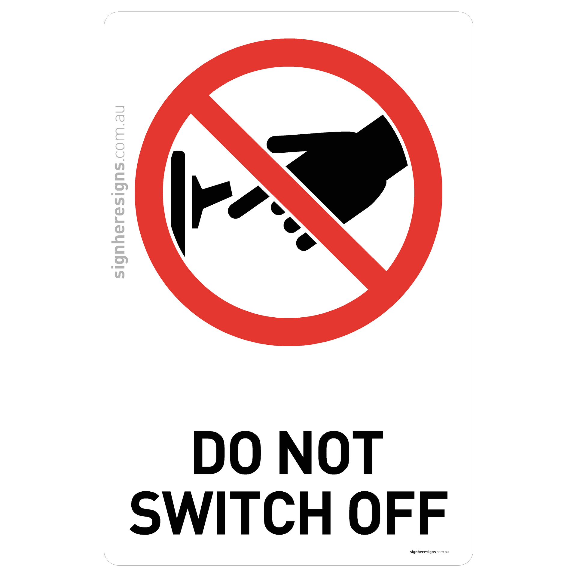 Do Not Switch Off Sign - Prohibition – Sign Here Signs