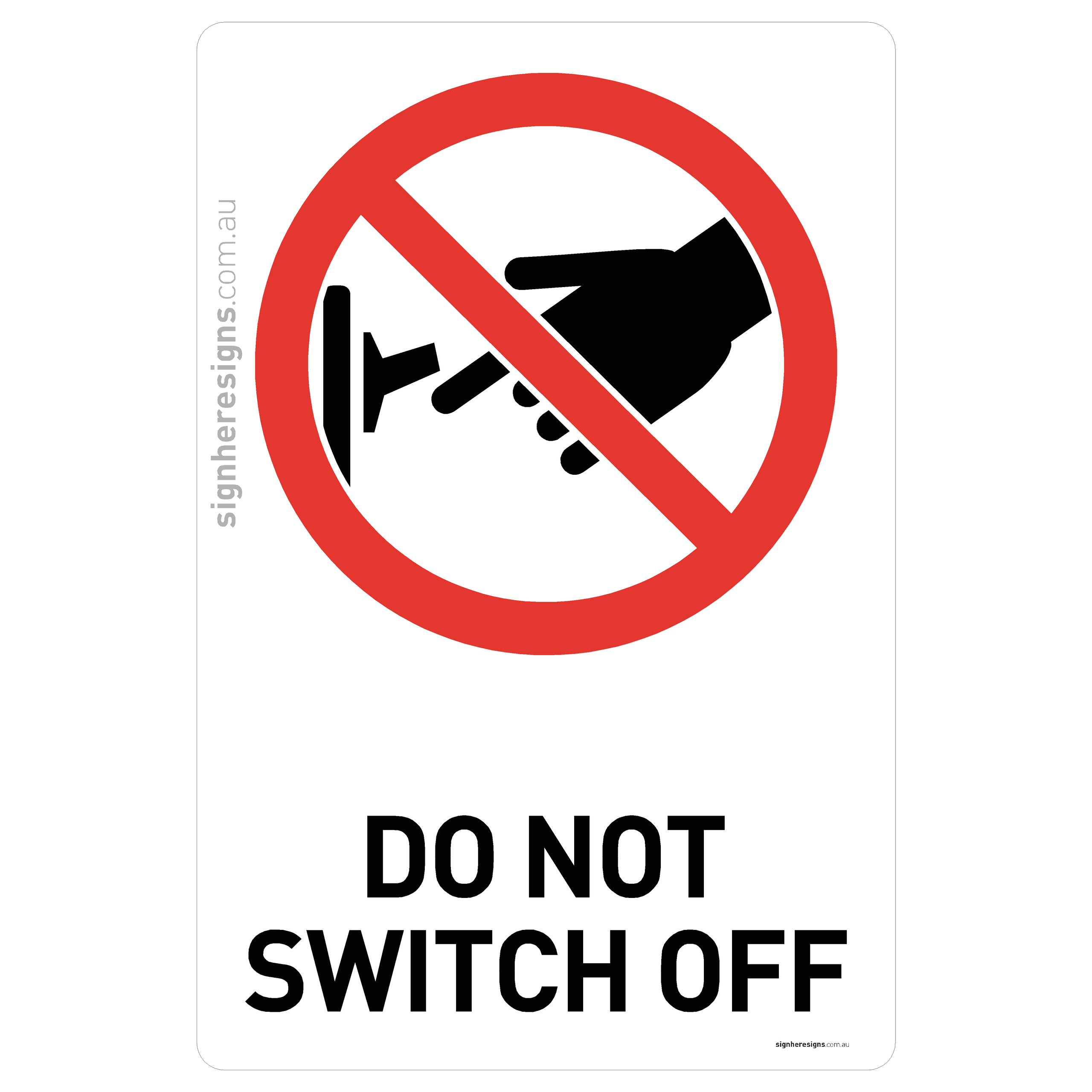 Do Not Switch Off Sign - Prohibition – Sign Here Signs